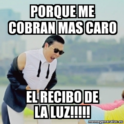 Meme Gangnam Style - PORQUE ME COBRAN MAS CARO EL RECIBO DE LA LUZ ...