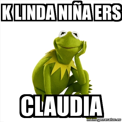 Meme Kermit the frog - k linda niÃ±a ers claudia - 20804388