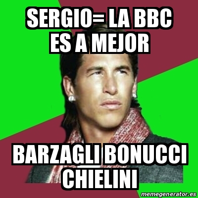 Meme Sergio Ramos - Sergio= La BBC es a mejor Barzagli bonucci chielini ...