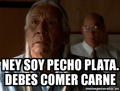 Meme Personalizado - NEY SOY PECHO PLATA. DEBES COMER CARNE - 20809336