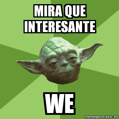 Meme Yoda - mira que interesante we - 20814422