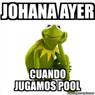 Meme Kermit the frog - Johana ayer Cuando jugamos pool - 20817829