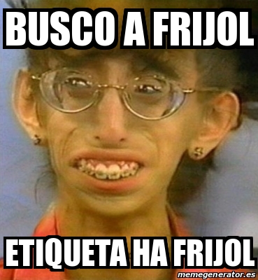 Meme Personalizado - busco a frijol etiqueta ha frijol - 20817933
