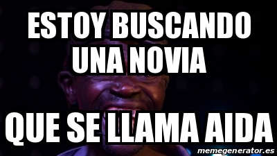 Meme Personalizado - Estoy buscando una novia que se llama Aida - 20818133