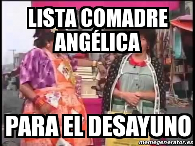 Meme Personalizado - Lista comadre angÃ©lica Para el desayuno - 20823617