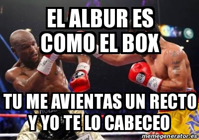 Meme Personalizado - El albur es como el box Tu me avientas un recto y ...