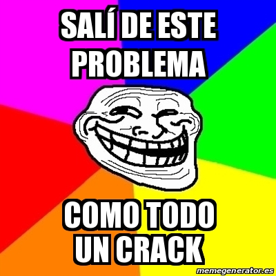 Meme Troll - SalÃ­ de este problema Como todo un crack - 20824078