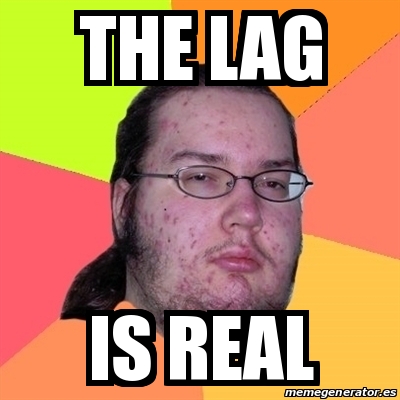 Meme Friki - THE LAG IS REAL - 20824680