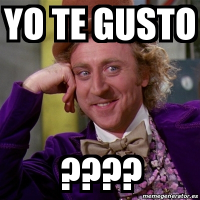Meme Willy Wonka - Yo te gusto ???? - 20825749