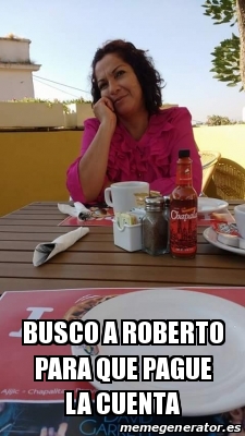 Meme Personalizado - Busco a ROBERTO para que pague la cuenta - 20829274