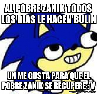 Meme Personalizado - al pobre zanik todos los dias le hacen bulin un me ...