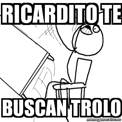 Meme Desk Flip Rage Guy - RICARDITO TE BUSCAN TROLO - 20837349
