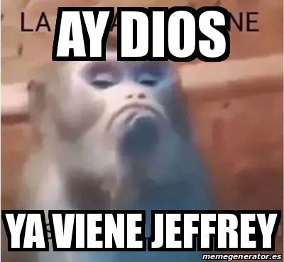 Meme Personalizado - Ay Dios Ya viene Jeffrey - 20840633