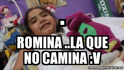 Meme Personalizado - . ROMINA ..LA QUE NO CAMINA :V - 20840815