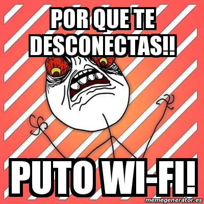 Meme I Hate - Por que te desconectas!! Puto wi-fi! - 20841638
