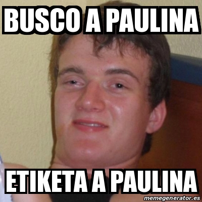 Meme Stoner Stanley - busco a paulina etiketa a paulina - 20842073
