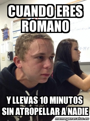Meme Personalizado - Cuando eres romano y llevas 10 minutos sin ...