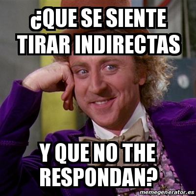 Meme Willy Wonka - Â¿Que se siente tirar indirectas y que no the ...
