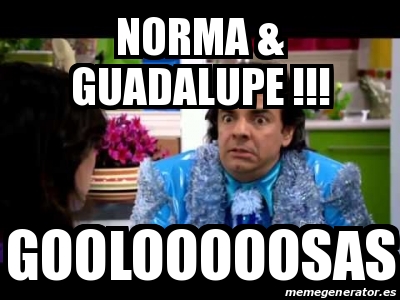 Meme Personalizado - Norma & Guadalupe !!! Goolooooosas - 20844108