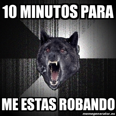 Meme Insanity Wolf - 10 minutos para ME ESTAS ROBANDO - 20852096