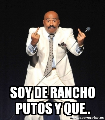 Meme Personalizado - soy de rancho putos y que.. - 20857316