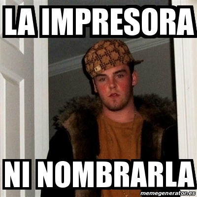 Meme Scumbag Steve - LA IMPRESORA NI NOMBRARLA - 20860168