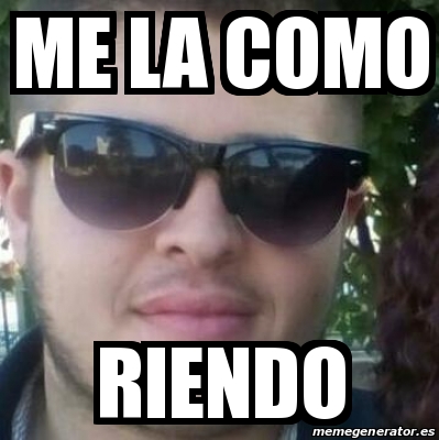 Meme Personalizado - me la como riendo - 20861427
