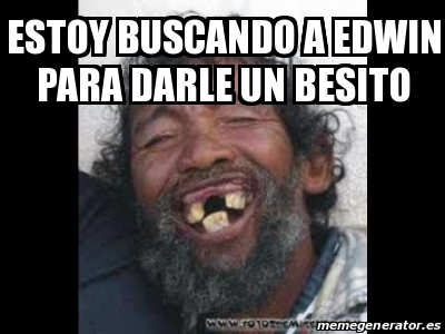 Meme Personalizado - ESTOY BUSCANDO A EDWIN PARA DARLE UN BESITO - 20869396