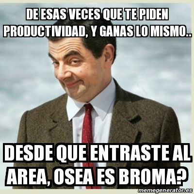 Meme Mr Bean - de esas Veces que te piden productividad, y ganas lo ...