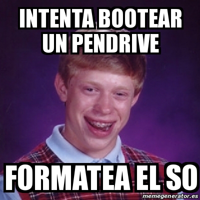 Meme Bad Luck Brian - INTENTA BOOTEAR UN PENDRIVE FORMATEA EL SO - 20872124