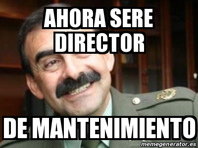 Meme Personalizado - AHORA SERE DIRECTOR DE MANTENIMIENTO - 20880613
