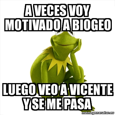 Meme Kermit the frog - A veces voy motivado a biogeo Luego veo a ...