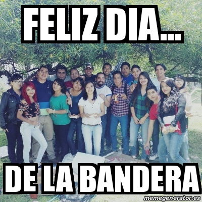 Meme Personalizado - feliz dia... de la bandera - 20883212