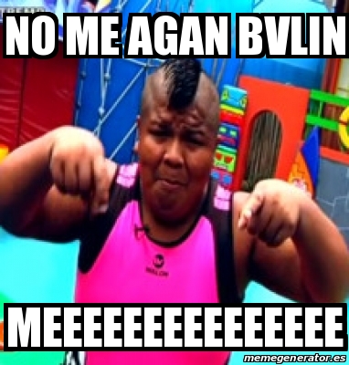Meme Personalizado - no me agan bvlin meeeeeeeeeeeeeee - 20884295