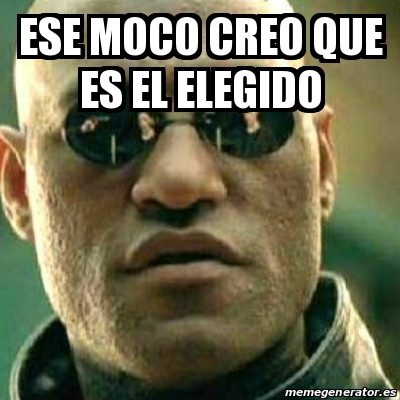 Meme What If I Told You - Ese moco creo que es el elegido - 20884296