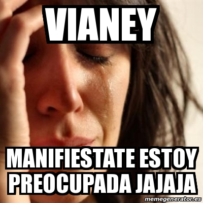 Meme Problems - vianey manifiestate estoy preocupada jajaja - 20885967