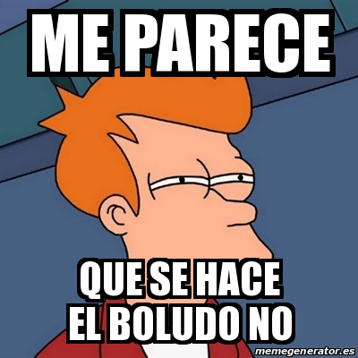Meme Futurama Fry - me parece que se hace el boludo no - 20887470