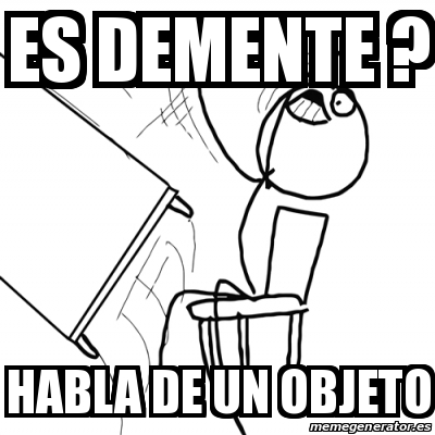 Meme Desk Flip Rage Guy - es demente ? habla de un objeto - 20893788