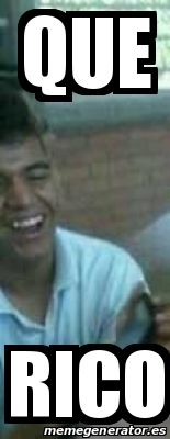 Meme Personalizado - que rico - 20894424