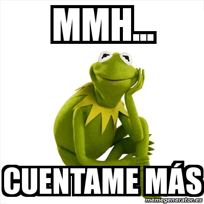 Meme Kermit the frog - mmh... cuentame mÃ¡s - 20092570
