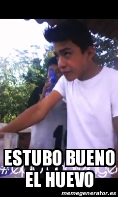 Meme Personalizado - estubo bueno el huevo - 20093609