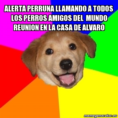Meme Advice Dog - alerta perruna llamando a todos los perros amigos del ...