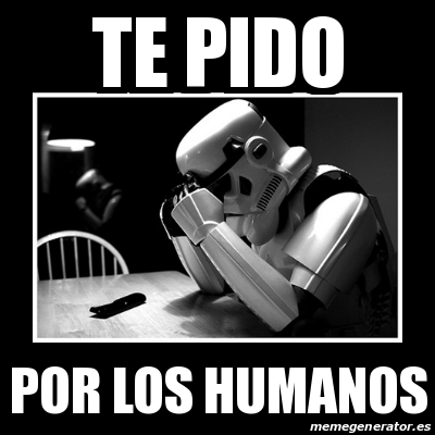 Meme Sad Trooper - te pido por los humanos - 20098516