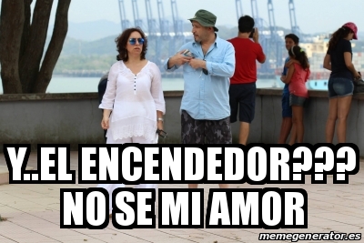 Meme Personalizado - y..el encendedor??? no se mi amor - 20098645