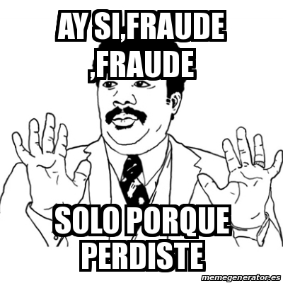 Meme Ay Si - Ay si,fraude ,fraude solo porque perdiste - 20903104