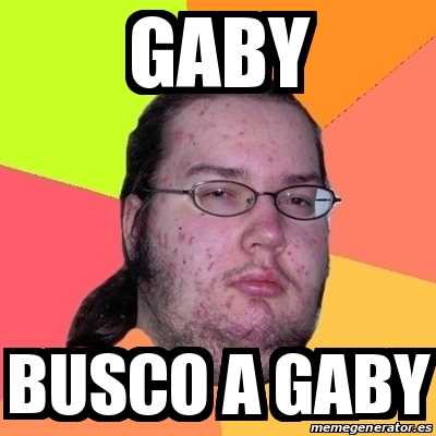 Meme Friki - Gaby Busco a gaby - 20912776