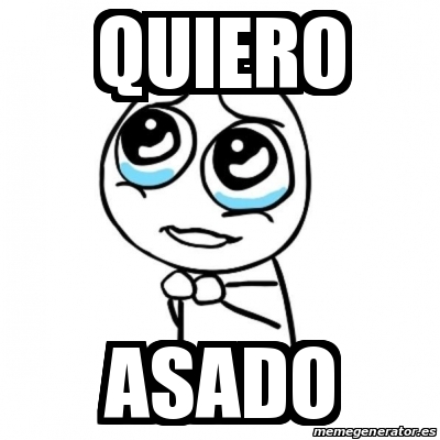 Meme Por favor - Quiero Asado - 20921805