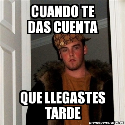 Meme Scumbag Steve - cuando te das cuenta que llegastes tarde - 20923734