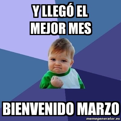 Meme Bebe Exitoso - Y LLEGÓ EL MEJOR MES Bienvenido marzo - 20930100