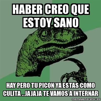 Meme Filosoraptor - Haber creo que estoy sano Hay pero tu picon ya ...
